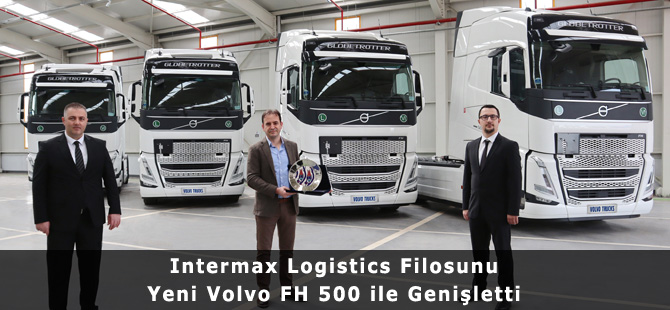 Intermax Logistics Filosunu Yeni Volvo FH 500 ile Genişletti