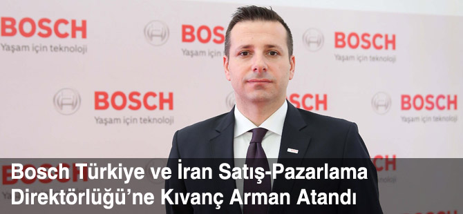 Bosch Türkiye ve İran Satış-Pazarlama Direktörlüğü’ne Kıvanç Arman Atandı