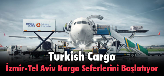 Turkish Cargo İzmir – Tel Aviv Kargo Seferlerini Başlatıyor