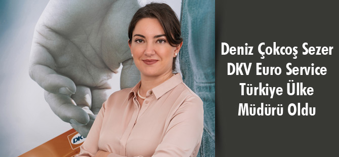 Deniz Çokcoş Sezer DKV Euro Service Türkiye Ülke Müdürü Oldu