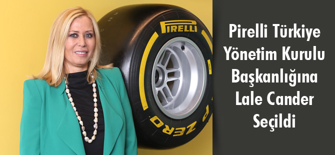 Pirelli Türkiye Yönetim Kurulu Başkanlığına Lale Cander Seçildi