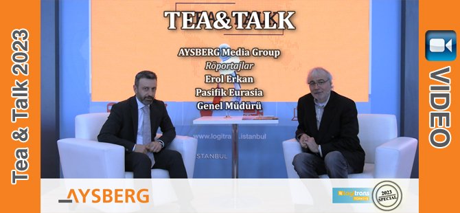 Tea & Talk 2023; Pasifik Eurasia Genel Müdürü Erol Erkan videosu